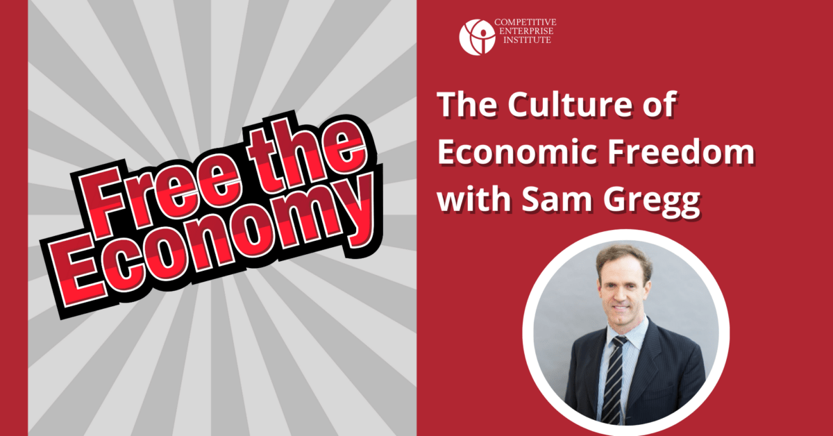 The Culture of Economic Freedom with Sam Gregg - Competitive Enterprise ...