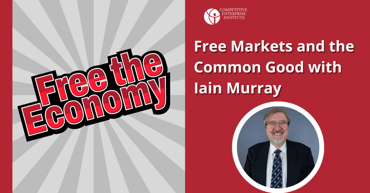Free Markets and the Common Good with Iain Murray - Competitive ...