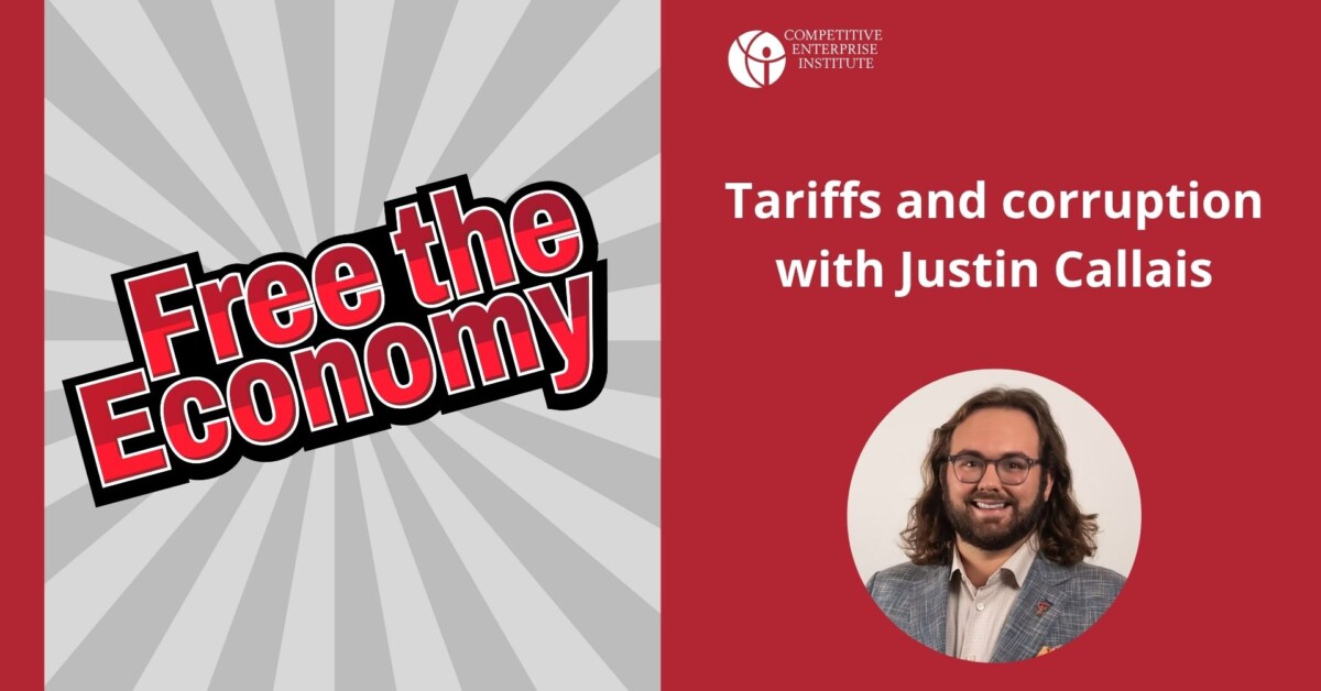 Free the Economy podcast: Tariffs and corruption with Justin Callais ...