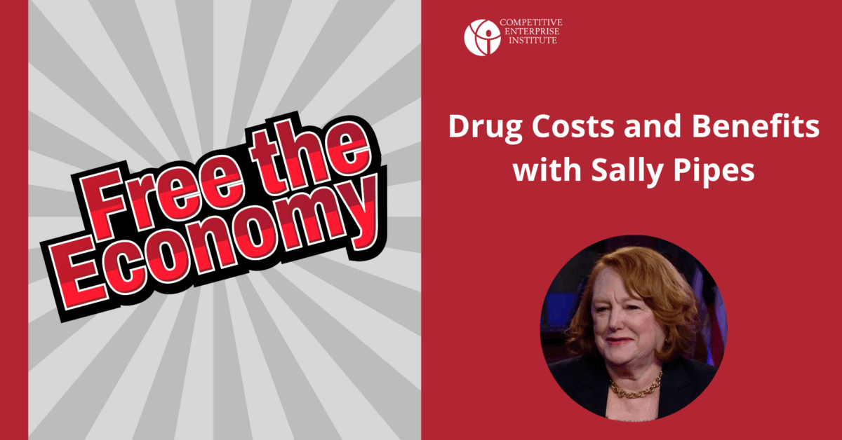 Drug Costs and Benefits with Sally Pipes - Competitive Enterprise Institute