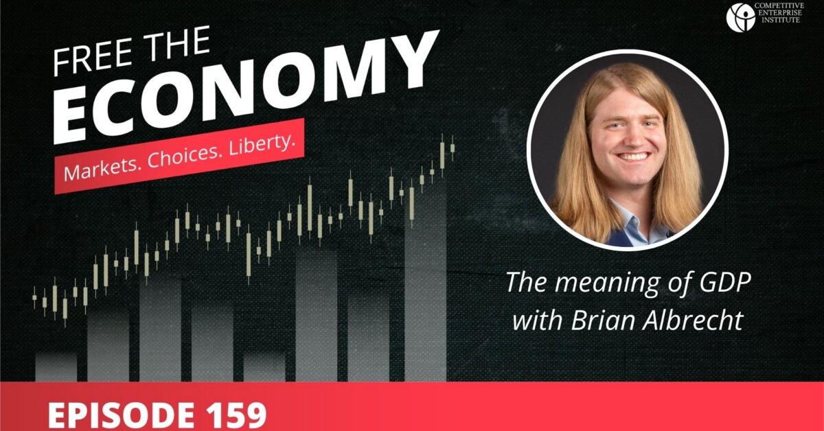 The Meaning of GDP with Brian Albrecht - Competitive Enterprise Institute